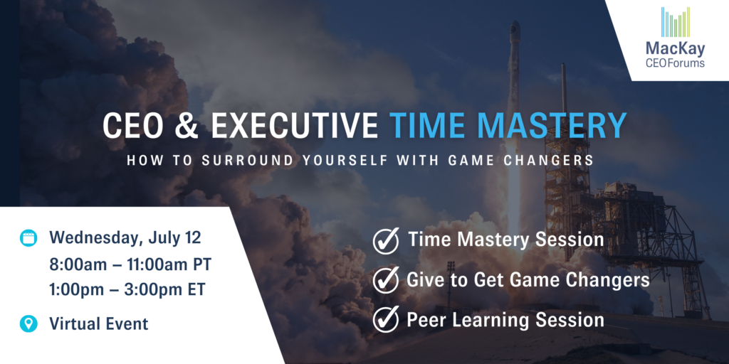 CEO & Executive Time Mastery - How to Surround Yourself with Game-Changers - MacKay CEO Forums