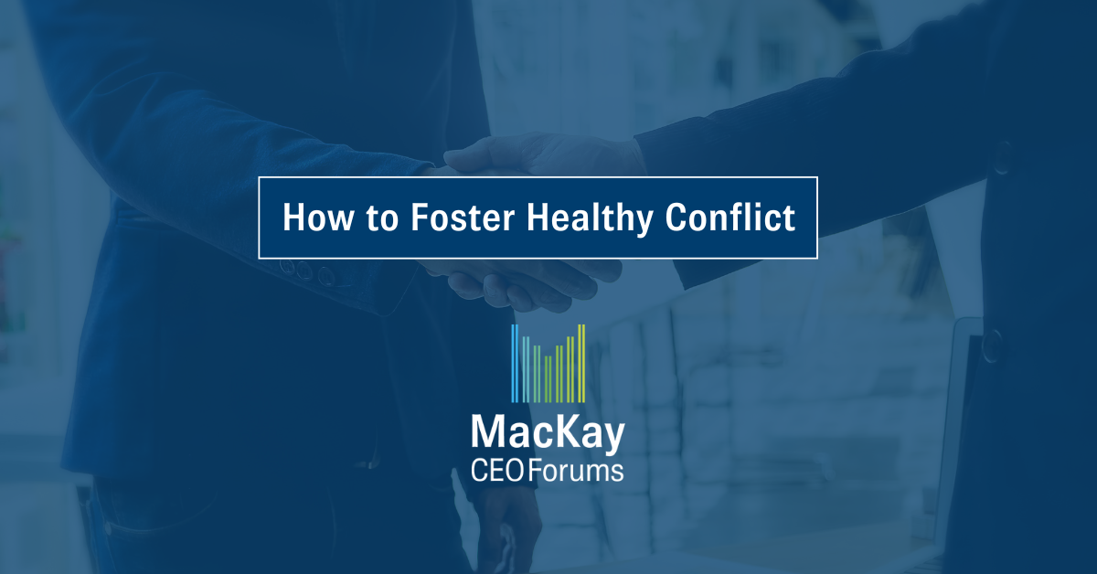 How to Foster Healthy Conflict - MacKay CEO Forums